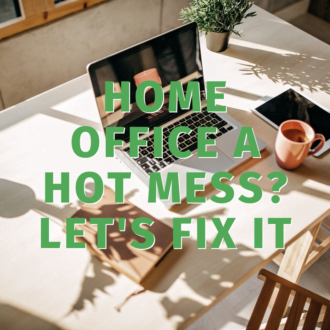 Home Office a Hot Mess? Let’s Fix It