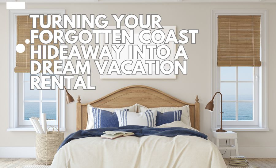 Turning Your Forgotten Coast Hideaway into a Dream Vacation Rental