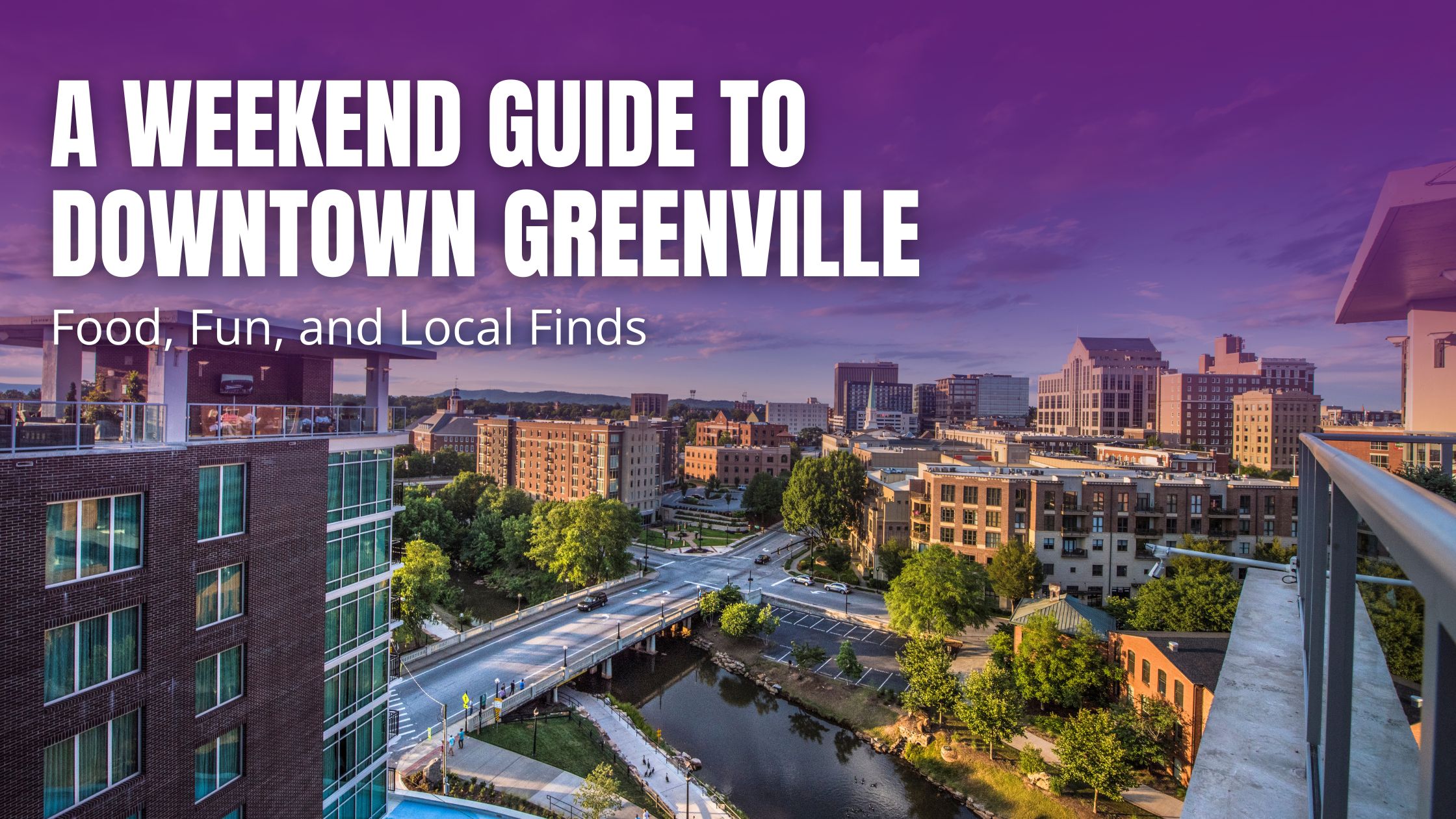 A Weekend Guide to Downtown Greenville: Food, Fun, and Local Finds