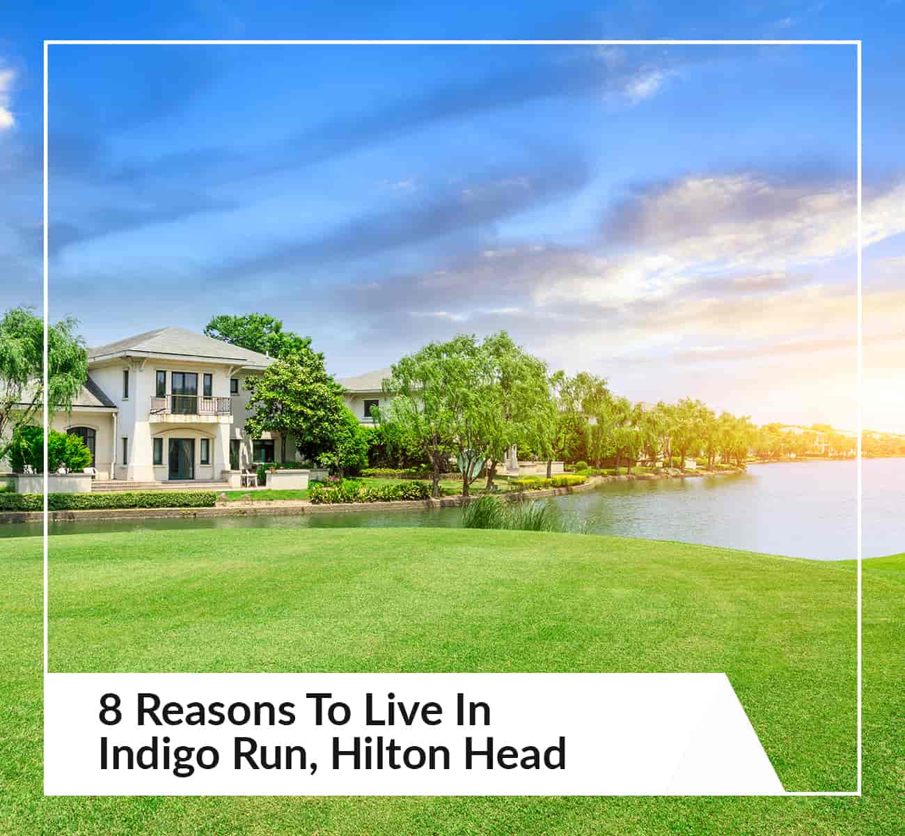 8 Reasons To Live In Indigo Run, Hilton Head [2022 Edition]