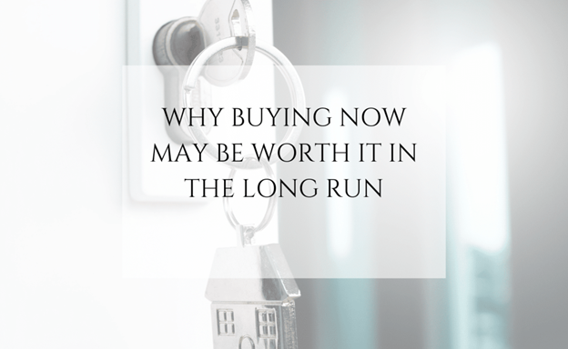 Why Buying Now May Be Worth It in the Long Run