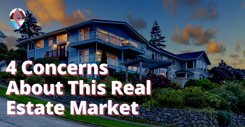 4 Concerns About This Current Real Estate Market
