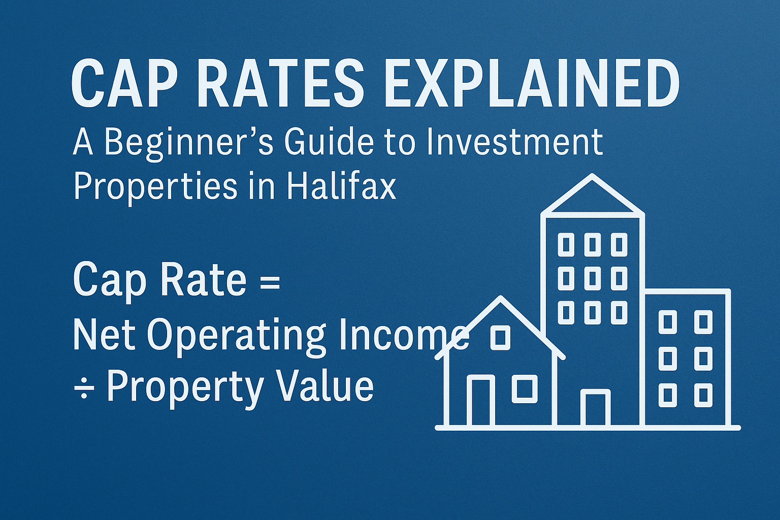 Cap Rates Explained: A Beginner’s Guide to Investment Properties in Halifax