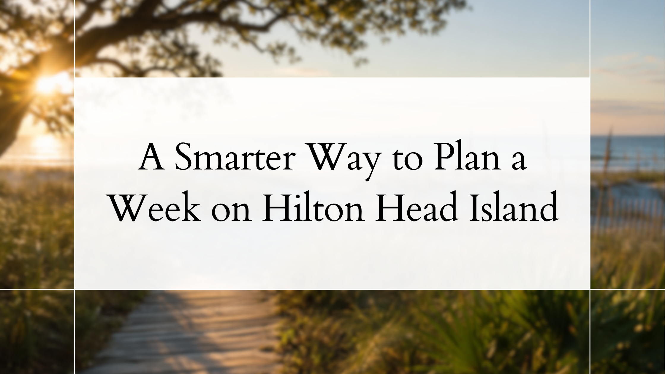 Hilton Head Itinerary Guide: How to Plan a Better Week on the Island
