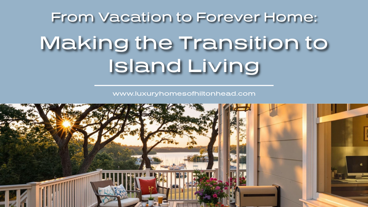 From Vacation to Forever Home: The Transition to Hilton Head Island Living