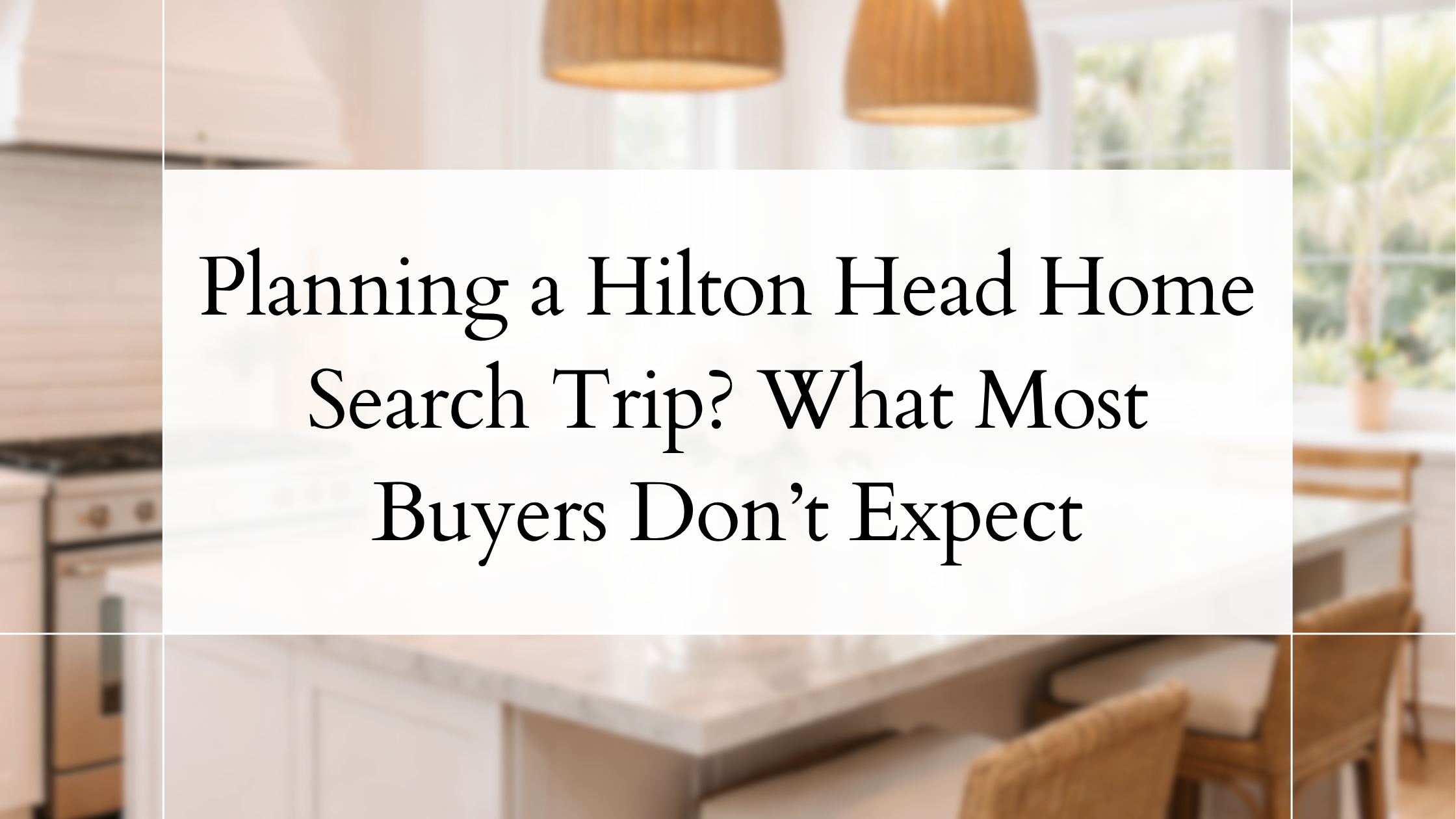 Hilton Head Home Search Trip: What Buyers Don't Expect