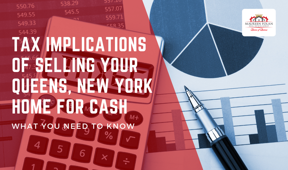 Tax Implications of Selling Your Queens, NY Home for Cash | Maureen Folan