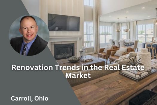 Renovation Trends in Carroll, Ohio's Real Estate Market
