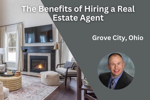 The Benefits of Hiring a Real Estate Agent in Grove City Ohio