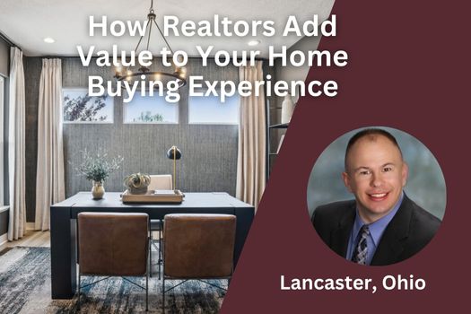 How Lancaster, Ohio Realtors Add Value to Your Home Buying Experience