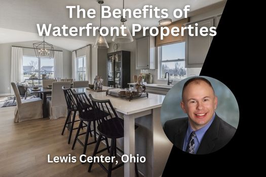 The Benefits of Waterfront Properties in Lewis Center, Ohio