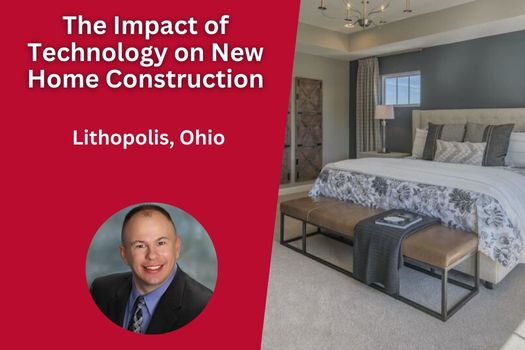 The Impact of Technology on New Home Construction in Lithopolis, Ohio