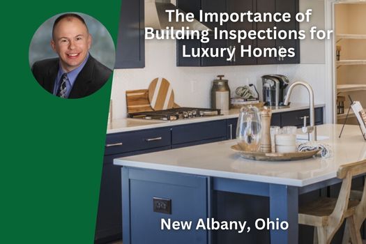 The Importance of Building Inspections for Luxury Homes in New Albany, Ohio