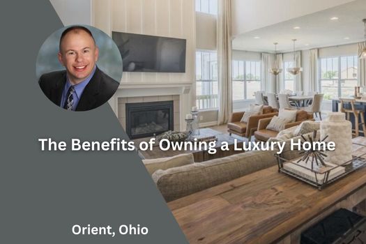 The Benefits of Owning a Luxury Home in Orient, Ohio