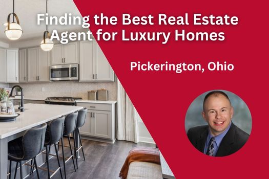 Finding the Best Real Estate Agent for Luxury Homes in Pickerington, Ohio