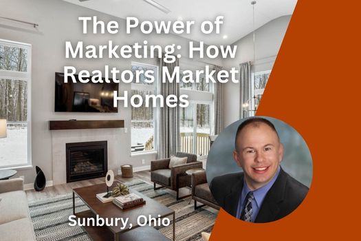 The Power of Marketing: How Sunbury, Ohio Realtors Market Homes