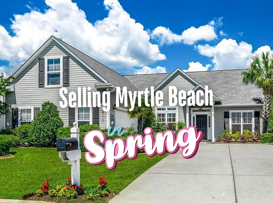 Spring into Selling: Your Myrtle Beach Home's Time to Shine!