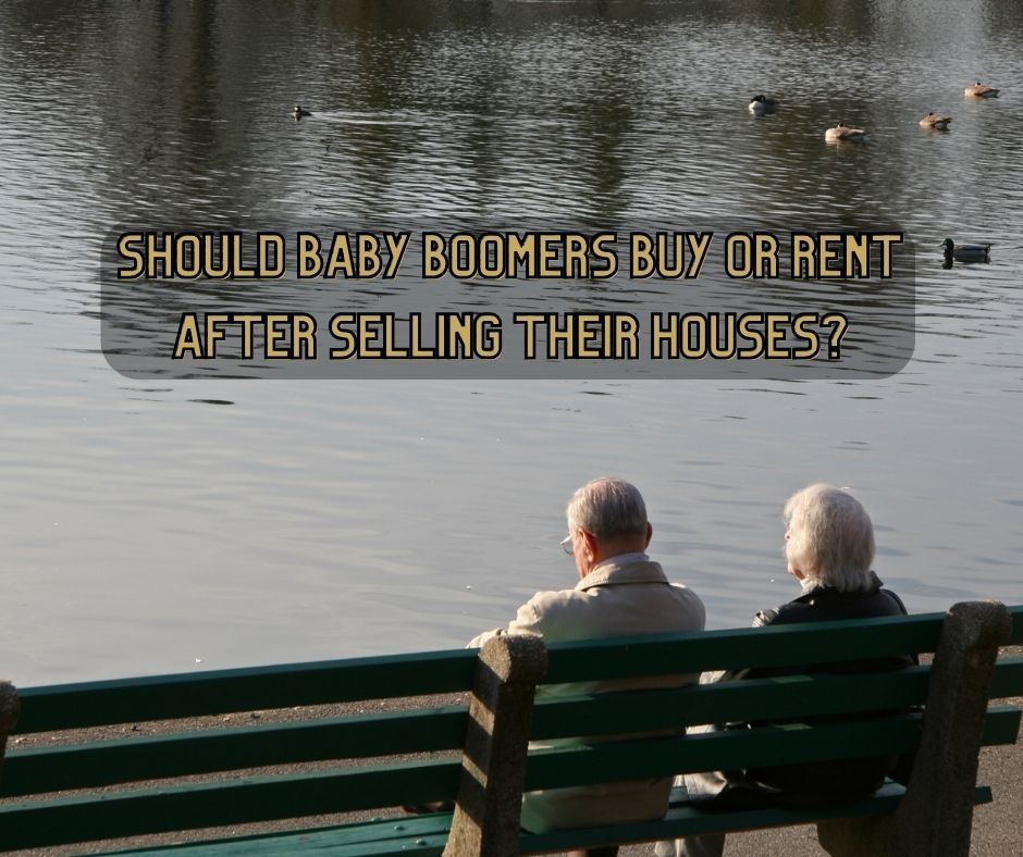 Should Baby Boomers Consider Buying or Renting After Selling Their Homes?