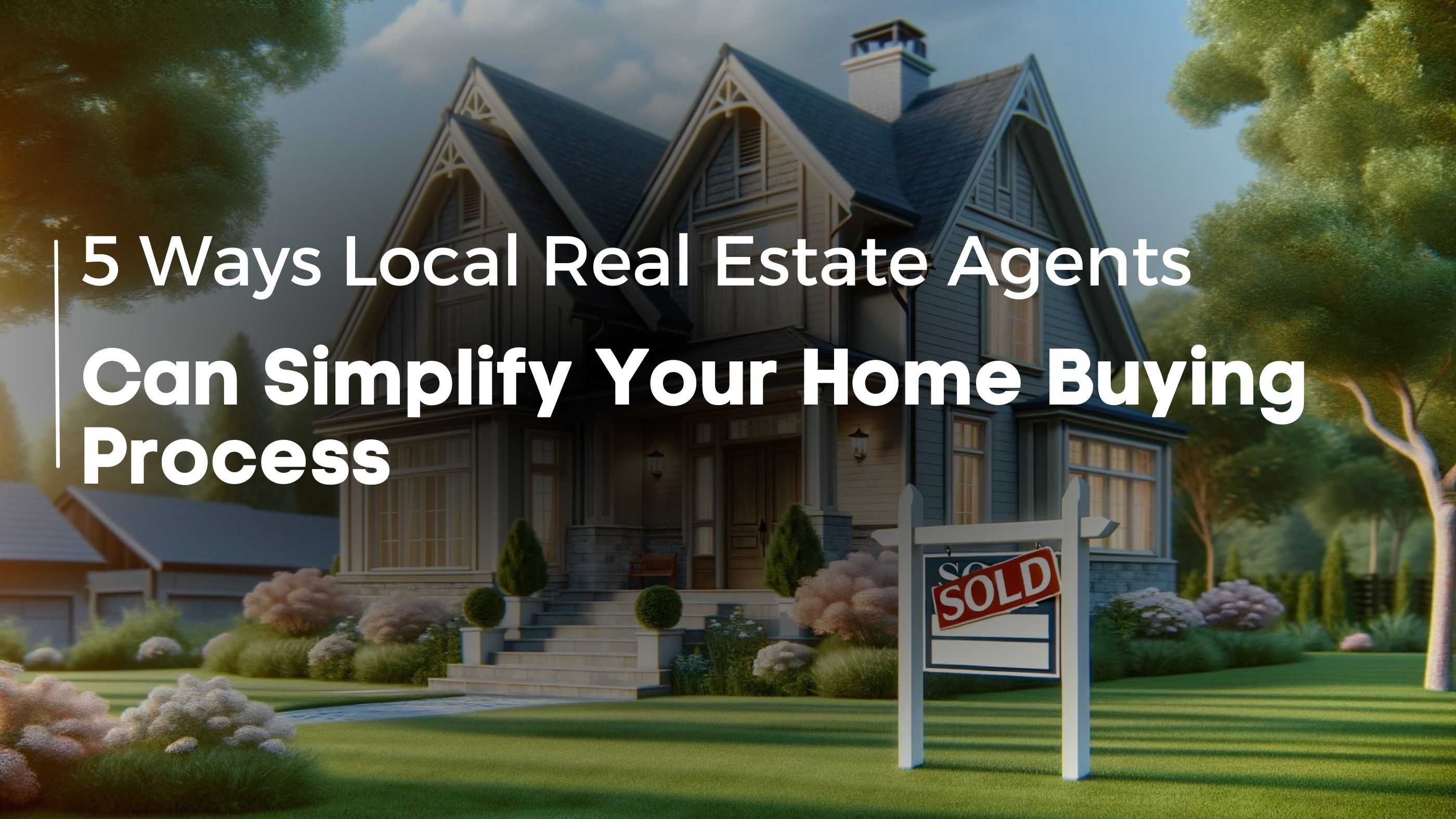 5 Ways Local Real Estate Agents Can Simplify Your Home Buying Process