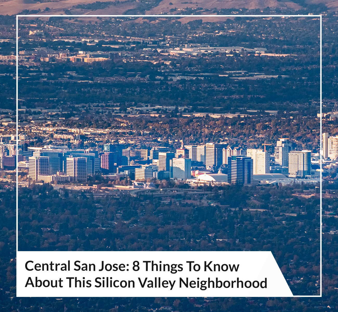 Central San Jose: 8 Things To Know About This Silicon Valley Neighborhood