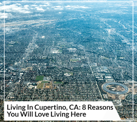 Living In Cupertino, CA: 8 Reasons You Will Love Living Here