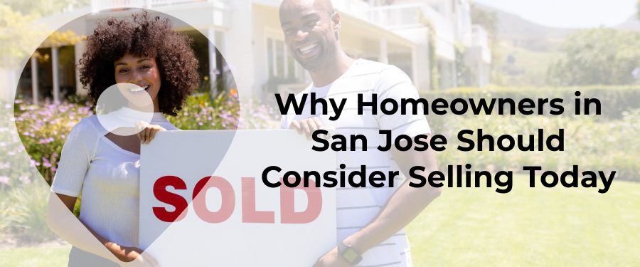 7 Reasons Why Now Is The Time To Sell In San Jose