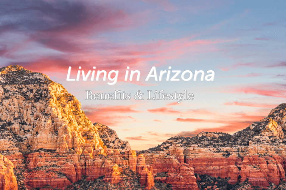 Is Arizona a Good Place to Live? Benefits and Lifestyle
