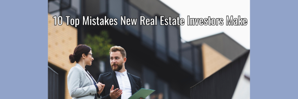 10 Top Mistakes New Real Estate Investors Make