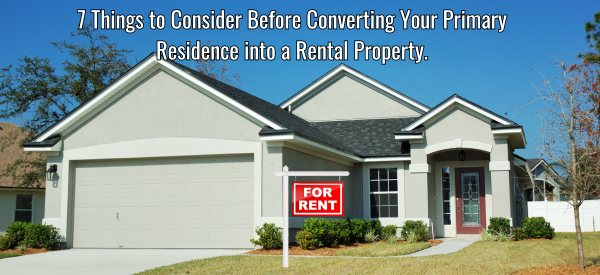7 Things to Consider Before Converting Your Primary Residence into a Rental Property.
