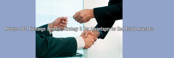 Reverse 1031 Exchange: Benefits, Strategy & Tax Advantages for Real ...
